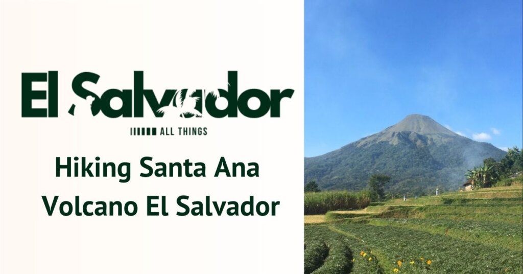 The Complete Guide to Hiking Santa Ana Volcano El Salvador